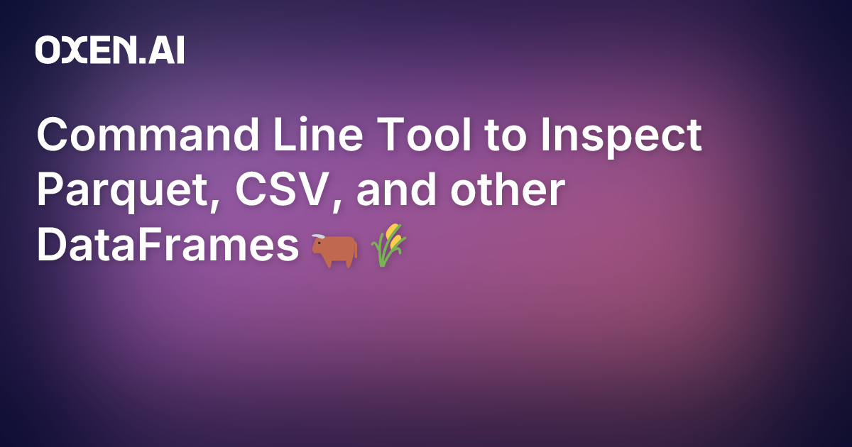 Command Line Tool to Inspect Parquet, CSV, and other DataFrames 🐂 🌾 | Oxen.ai
