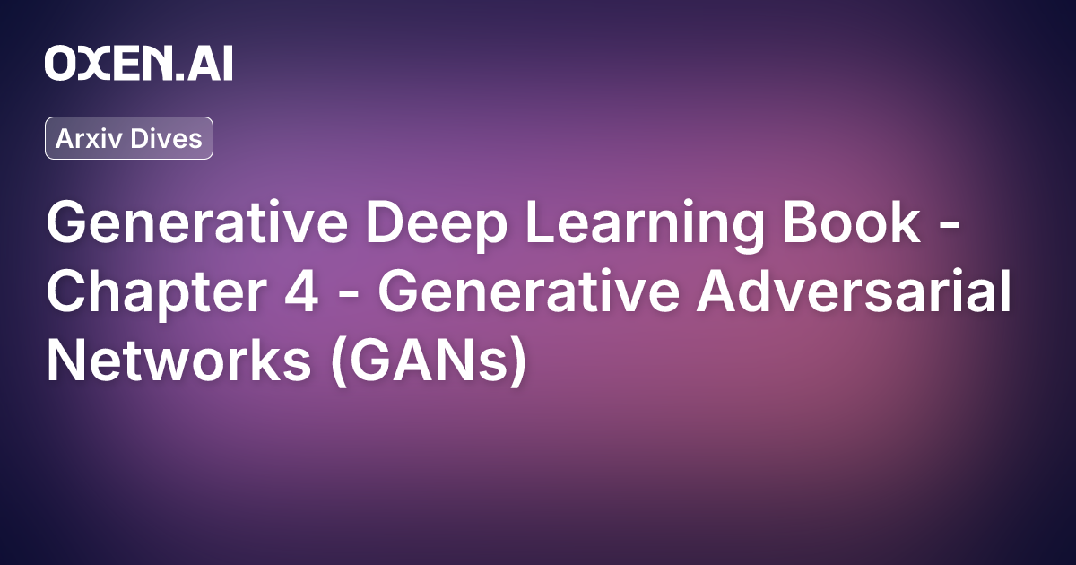 Generative Deep Learning Book - Chapter 4 - Generative Adversarial Networks (GANs) | Oxen.ai