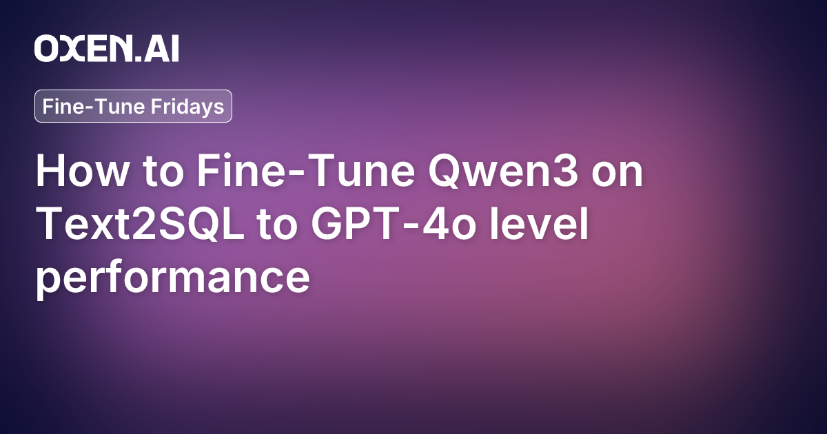 How to Fine-Tune Qwen3 on Text2SQL to GPT-4o level performance | Oxen.ai