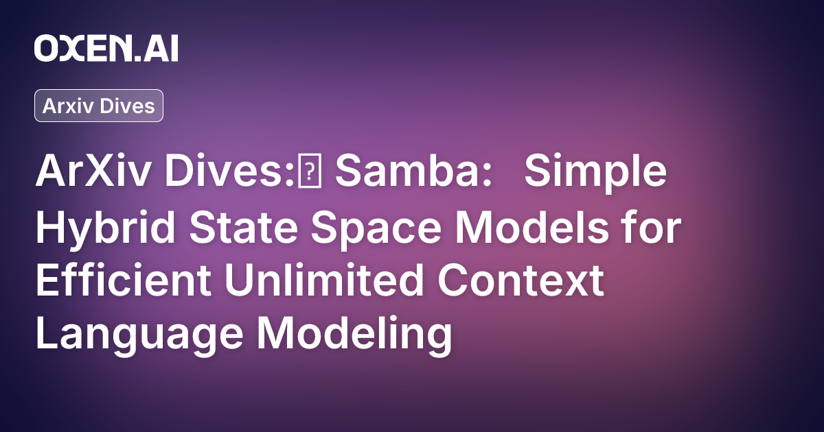 Arxiv Dives💃 Samba Simple Hybrid State Space Models For Efficient Unlimited Context Language