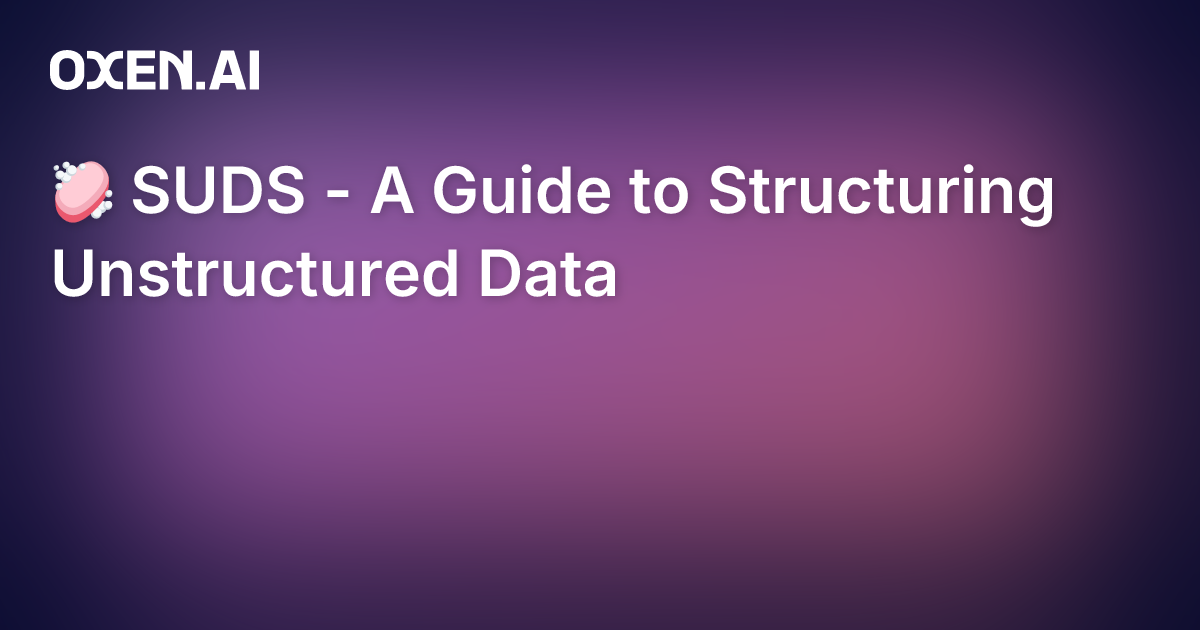 🧼 SUDS - A Guide to Structuring Unstructured Data | Oxen.ai