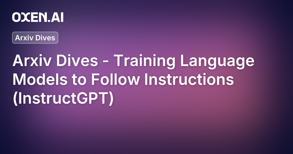 Arxiv Dives - Training Language Models to Follow Instructions (InstructGPT) | Oxen.ai